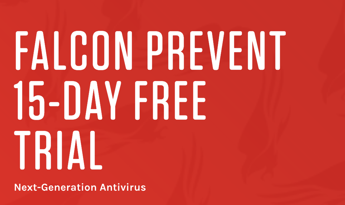 Falcon Prevent™ Next-Gen AV 15-Day Free Trial - CrowdStrike Falcon Prevent™ Next-Gen AV 15-Day Free Trial - CrowdStrike